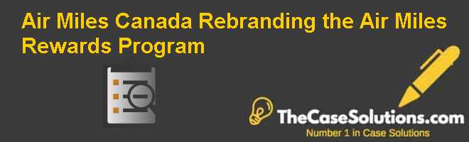 Air Miles Canada: Rebranding the Air Miles Rewards Program Case ...