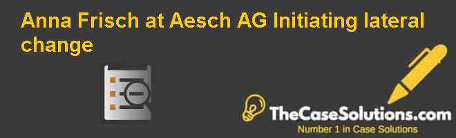 Anna Frisch at Aesch AG: Initiating lateral change Case Solution And ...