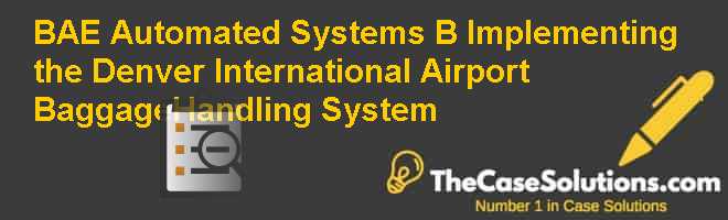 BAE Automated Systems (B): Implementing the Denver International ...