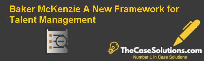 Baker & McKenzie (A): New Framework for Talent Management Case Solution ...