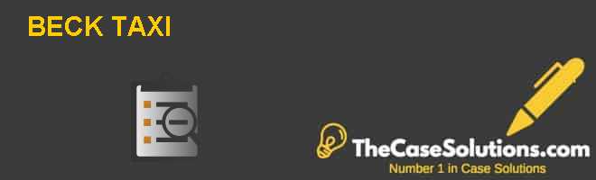 BECK TAXI Case Solution And Analysis, HBR Case Study Solution ...
