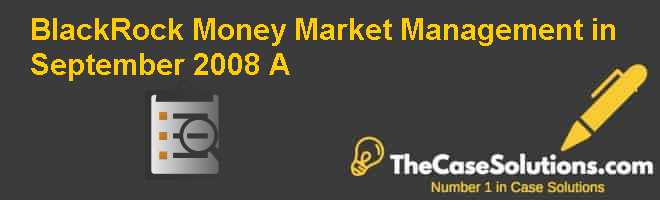 BlackRock Money Market Management in September 2008 (A) Case Solution ...