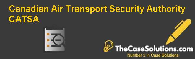 Canadian Air Transport Security Authority (CATSA) Case Solution And ...