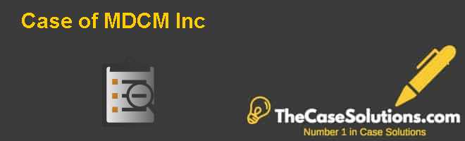 Case of MDCM Inc. Case Solution And Analysis, HBR Case Study Solution ...