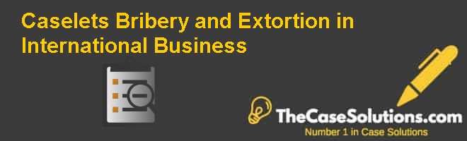 Caselets: Bribery and Extortion in International Business Case Solution ...