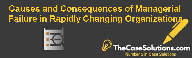 Causes and Consequences of Managerial Failure in Rapidly Changing ...