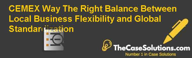 CEMEX Way: The Right Balance Between Local Business Flexibility and ...