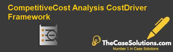 Competitive-Cost Analysis: Cost-Driver Framework Case Solution And ...