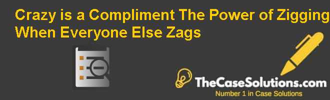 "Crazy is a Compliment: The Power of Zigging When Everyone Else Zags ...