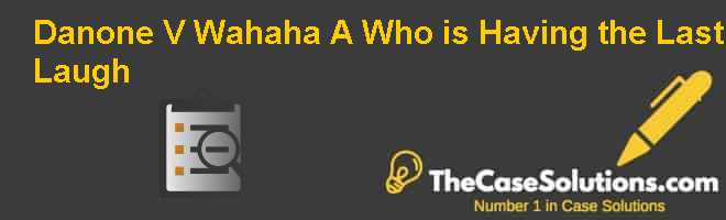 Danone V Wahaha (A): Who is Having the Last Laugh Case Solution And ...