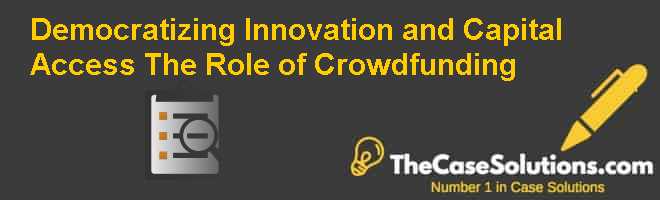 Democratizing Innovation and Capital Access: The Role of Crowdfunding ...