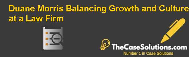 Duane Morris: Balancing Growth and Culture at a Law Firm Case Solution ...