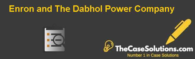 Enron and The Dabhol Power Company Case Solution And Analysis, HBR Case ...