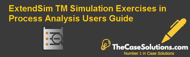 ExtendSim (TM) Simulation Exercises in Process Analysis Users Guide ...