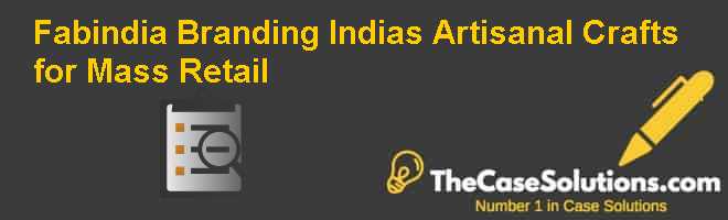 Fabindia: Branding India's Artisanal Crafts for Mass Retail Case ...