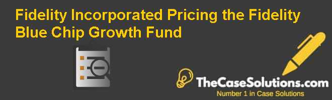 Fidelity Incorporated: Pricing the Fidelity Blue Chip Growth Fund Case ...
