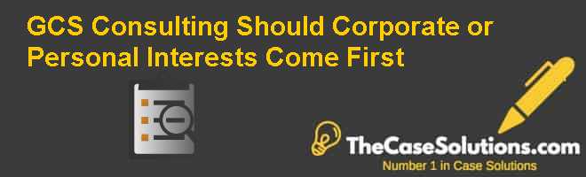 GCS Consulting: Should Corporate or Personal Interests Come First? Case ...