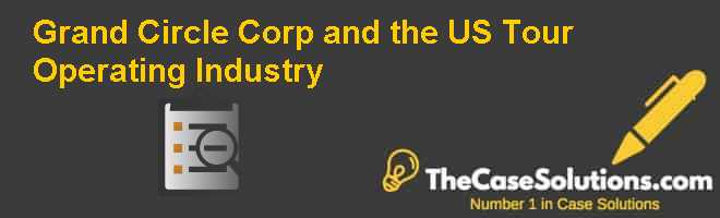 Grand Circle Corp. and the US Tour Operating Industry Case Solution And ...