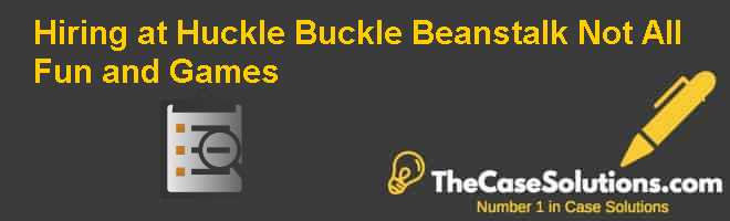 Hiring at Huckle Buckle Beanstalk: Not All Fun and Games Case Solution ...