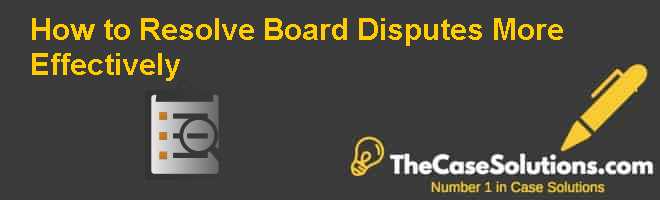 How to Resolve Board Disputes More Effectively Case Solution And ...