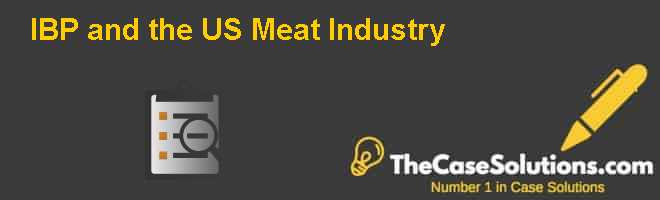IBP and the U.S. Meat Industry Case Solution And Analysis, HBR Case ...