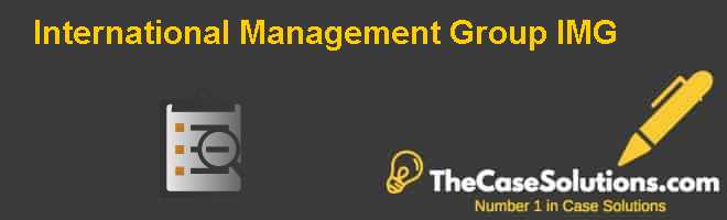 International Management Group (IMG) Case Solution And Analysis, HBR ...