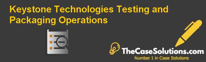 Keystone Technologies: Testing and Packaging Operations Case Solution ...