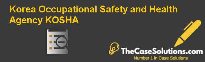 Korea Occupational Safety and Health Agency (KOSHA) Case Solution And ...