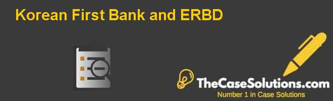 Korean First Bank and ERBD Case Solution And Analysis, HBR Case Study ...