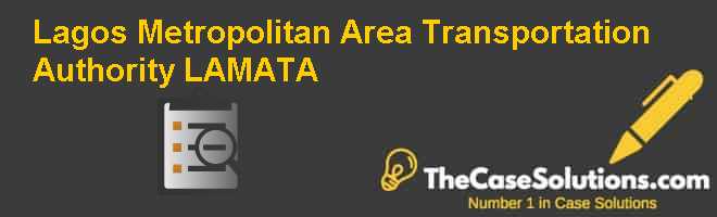 Lagos Metropolitan Area Transportation Authority (LAMATA) Case Solution ...