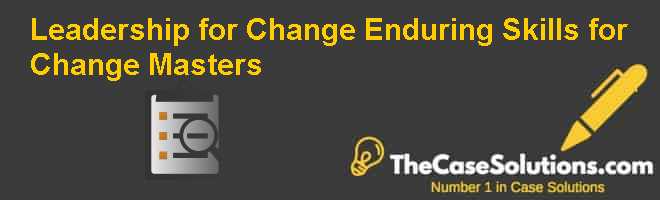 Leadership for Change: Enduring Skills for Change Masters Case Solution ...