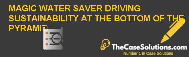 MAGIC WATER SAVER: DRIVING SUSTAINABILITY AT THE BOTTOM OF THE PYRAMID ...