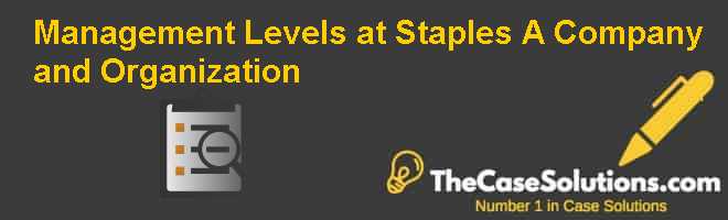 Management Levels at Staples (A): Company and Organization Case ...
