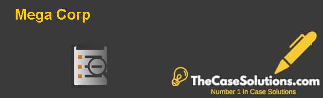 Mega Corp. Case Solution And Analysis, HBR Case Study Solution ...