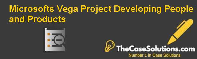 Microsofts Vega Project: Developing People and Products Case Solution ...