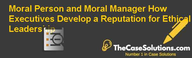 Moral Person and Moral Manager: How Executives Develop a Reputation for ...