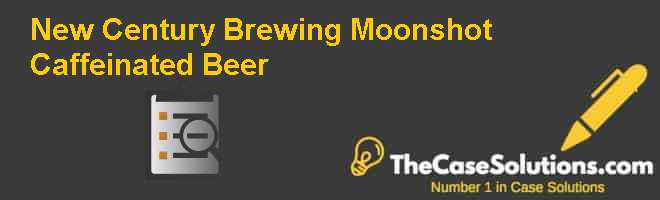 New Century Brewing: Moonshot Caffeinated Beer Case Solution And ...