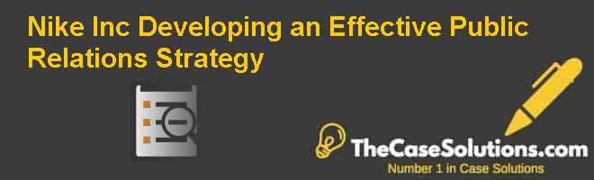 Nike Inc.: Developing an Effective Public Relations Strategy Case ...