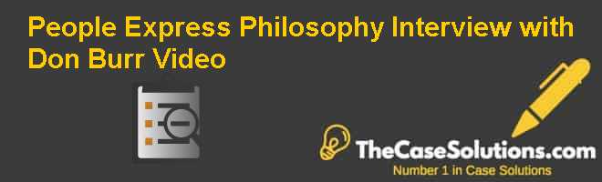 People Express Philosophy: Interview with Don Burr Video Case Solution ...