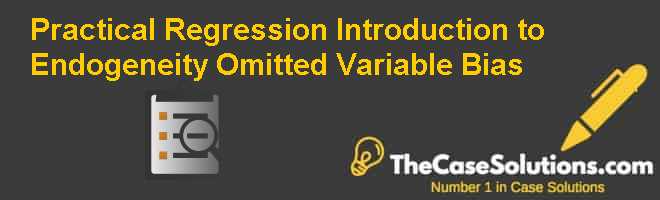 Practical Regression: Introduction to Endogeneity: Omitted Variable ...
