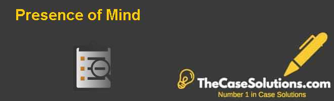 Presence of Mind Case Solution And Analysis, HBR Case Study Solution ...