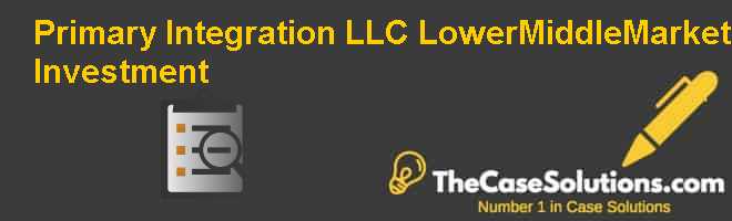 Primary Integration LLC: Lower-Middle-Market Investment Case Solution ...