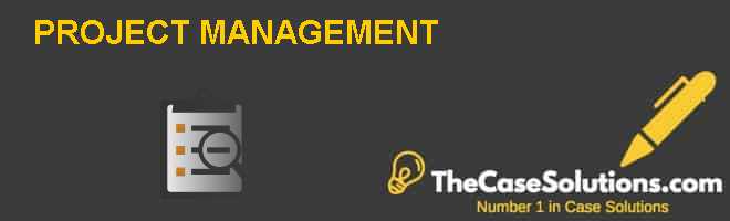 PROJECT MANAGEMENT Case Solution And Analysis, HBR Case Study Solution ...