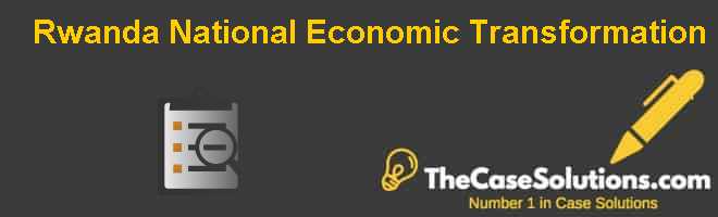 Rwanda: National Economic Transformation Case Solution And Analysis ...