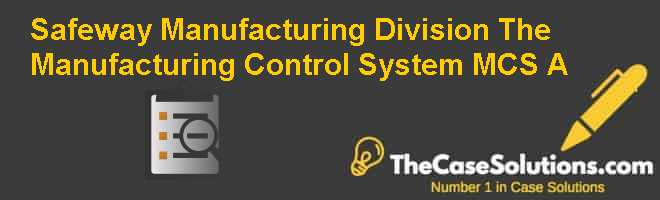 Safeway Manufacturing Division: The Manufacturing Control System (MCS ...