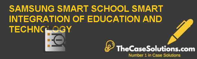 SAMSUNG SMART SCHOOL: SMART INTEGRATION OF EDUCATION AND TECHNOLOGY ...