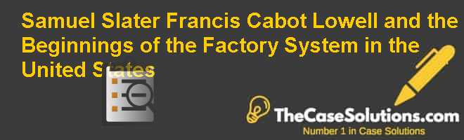 Samuel Slater Francis Cabot Lowell and the Beginnings of the Factory ...