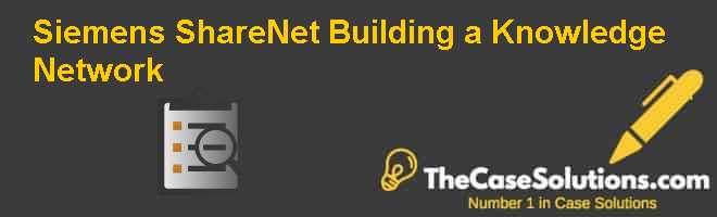 Siemens ShareNet: Building a Knowledge Network Case Solution And ...