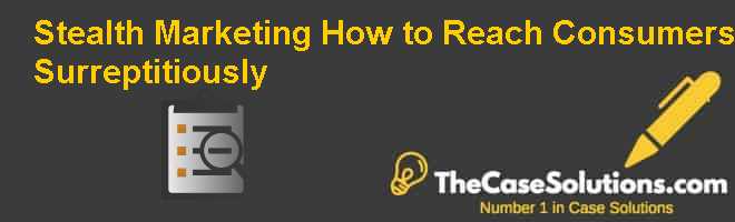 Stealth Marketing: How to Reach Consumers Surreptitiously Case Solution ...