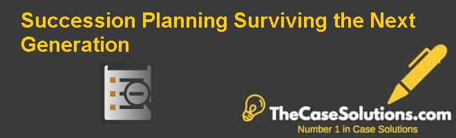 Succession Planning: Surviving the Next Generation Case Solution And ...